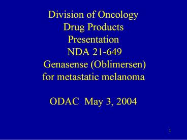 Division of Oncology Drug Products Presentation NDA 21649 Genasense ...