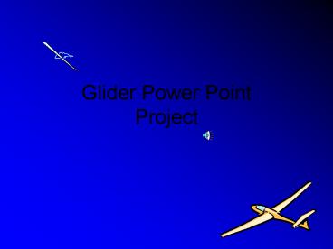 Glider Power Point Project presentation | free to view