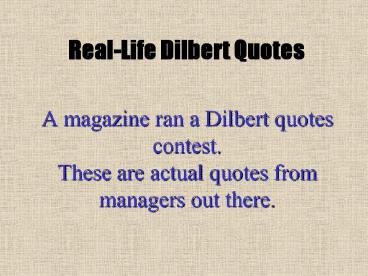A magazine ran a Dilbert quotes contest. These are actual quotes from ...