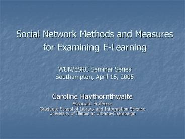 Social Network Methods and Measures for Examining ELearning WUNESRC Seminar Series Southampton ...