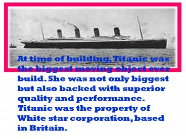 At time of building, Titanic was the biggest moving object ever build ...