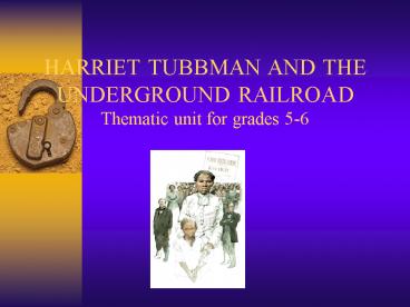HARRIET TUBBMAN AND THE UNDERGROUND RAILROAD Thematic unit for grades ...