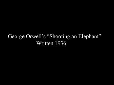 George Orwells Shooting an Elephant presentation | free to view