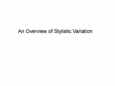 An Overview of Stylistic Variation presentation | free to view
