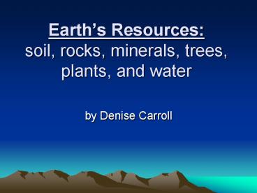 PPT – Earths Resources: soil, rocks, minerals, trees, plants, and water ...