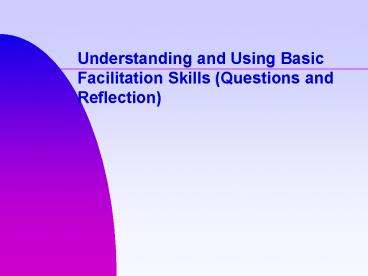 PPT – Understanding and Using Basic Facilitation Skills Questions and Reflection PowerPoint ...