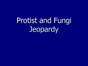 PPT – Protist and Fungi Jeopardy PowerPoint presentation | free to view ...