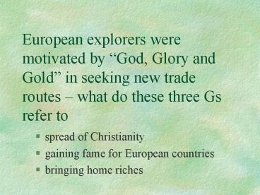 European explorers were motivated by God, Glory and Gold in seeking new ...