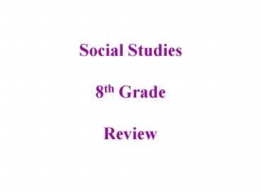 Social Studies 8th Grade Review presentation | free to view