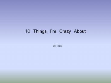 PPT – 10 Things Im Crazy About PowerPoint presentation | free to view ...