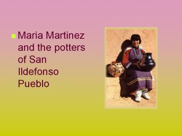 Maria Martinez and the potters of San Ildefonso Pueblo presentation ...