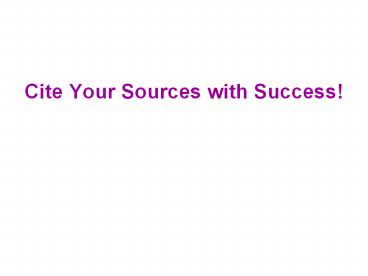 PPT – Cite Your Sources with Success! PowerPoint presentation | free to ...
