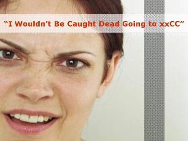 PPT – I Wouldnt Be Caught Dead Going to xxCC PowerPoint presentation ...