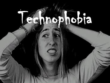 Technophobia presentation | free to view