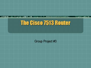 The Cisco 7513 Router presentation | free to view