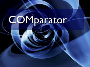 PPT – COMparator PowerPoint presentation | free to view - id: 35505-YTljN