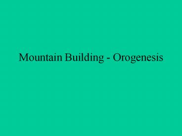 PPT – Mountain Building Orogenesis PowerPoint presentation | free to ...