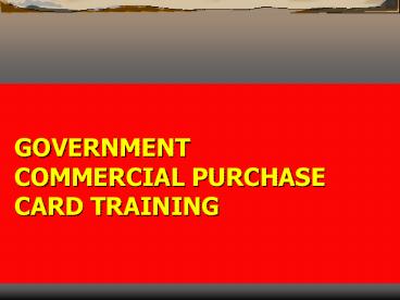 GOVERNMENT COMMERCIAL PURCHASE CARD TRAINING presentation | free to view