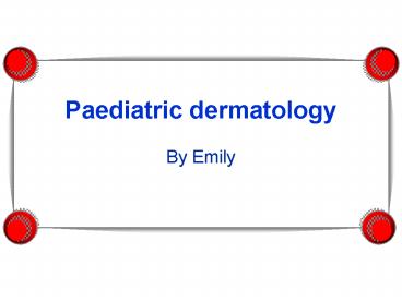 Paediatric dermatology presentation | free to view