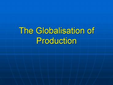 The Globalisation of Production presentation | free to view
