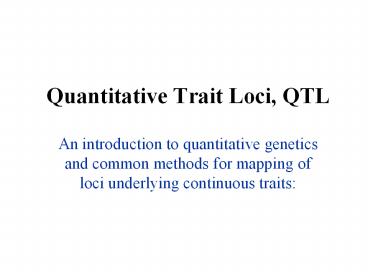 Quantitative Trait Loci, QTL An introduction to quantitative genetics and common methods for ...