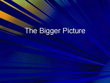 The Bigger Picture presentation | free to view