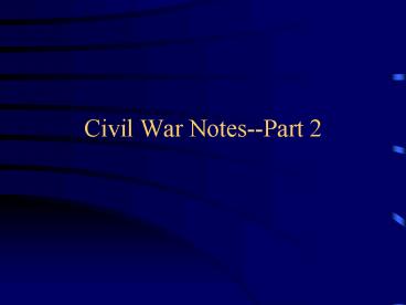 Civil War NotesPart 2 presentation | free to view