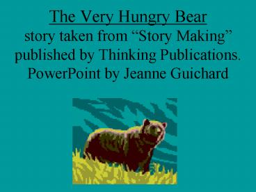 The Very Hungry Bear story taken from Story Making published by ...