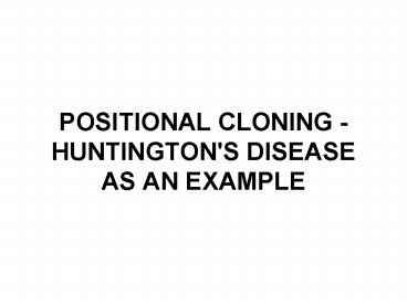 POSITIONAL CLONING HUNTINGTON'S DISEASE AS AN EXAMPLE presentation ...