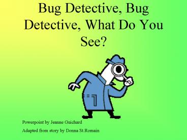 PPT – Bug Detective, Bug Detective, What Do You See PowerPoint ...