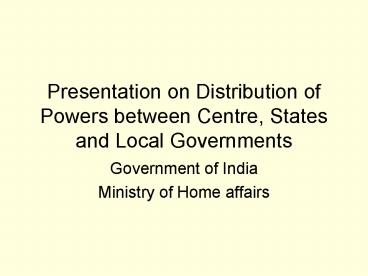Presentation on Distribution of Powers between Centre, States and Local ...