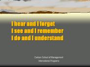 PPT – I hear...and I forget I see...and I remember I do...and I ...