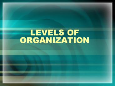LEVELS OF ORGANIZATION presentation | free to view