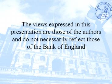 The views expressed in this presentation are those of the authors and ...