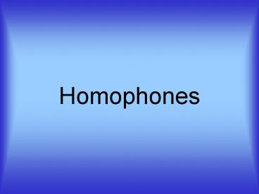 PPT – Homophones PowerPoint presentation | free to view - id: 76c96-ZDc1Z
