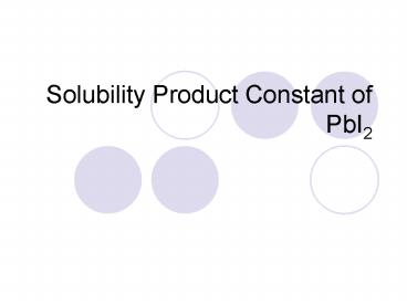 Solubility Product Constant of PbI2 presentation | free to view