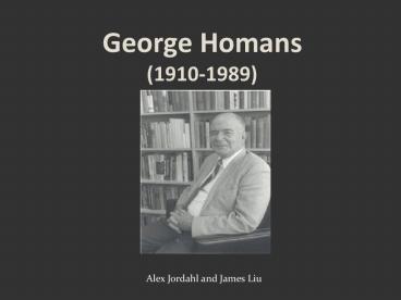George Homans (1910-1989) presentation | free to view
