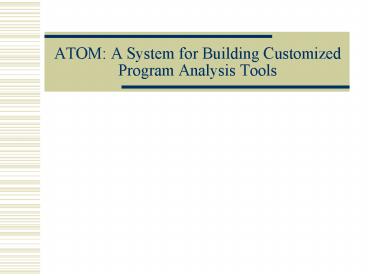 PPT – ATOM: A System for Building Customized Program Analysis Tools ...