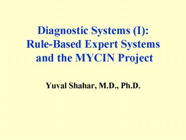 Diagnostic Systems I: RuleBased Expert Systems and the MYCIN Project presentation | free to view
