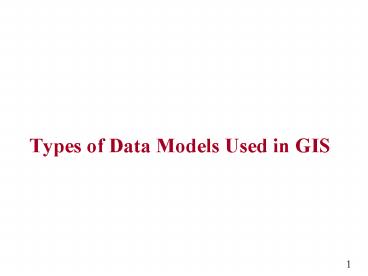 Types of Data Models Used in GIS presentation | free to view