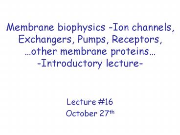 Membrane biophysics Ion channels, Exchangers, Pumps, Receptors, other ...