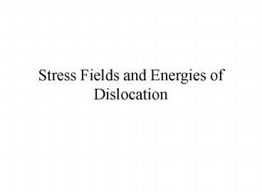 PPT – Stress Fields and Energies of Dislocation PowerPoint presentation ...