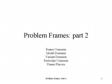 Problem Frames: part 2 presentation | free to view