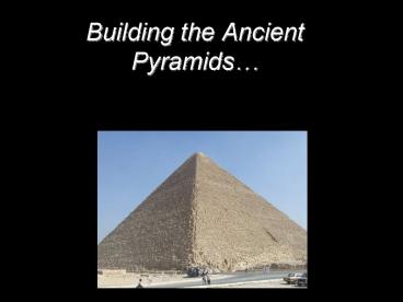 PPT – Building the Ancient Pyramids PowerPoint presentation | free to ...