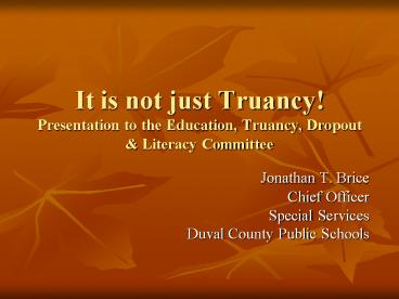 It is not just Truancy Presentation to the Education, Truancy, Dropout ...