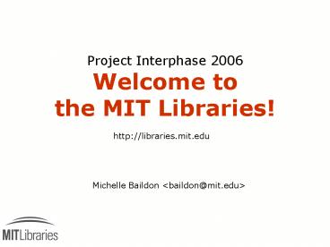 PPT – Project Interphase 2006 Welcome to the MIT Libraries PowerPoint ...