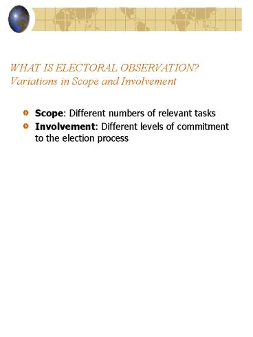 PPT – WHAT IS ELECTORAL OBSERVATION Variations in Scope and Involvement ...