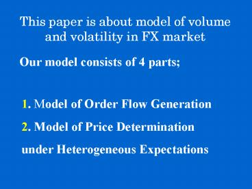 This paper is about model of volume and volatility in FX market ...