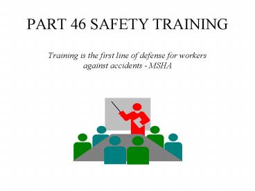 PART 46 SAFETY TRAINING Training is the first line of defense for ...