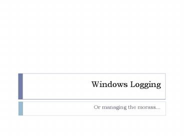 Windows Logging presentation | free to view